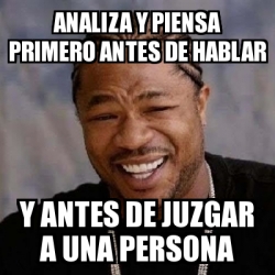 Meme Yo Dawg - Analiza y piensa primero antes de hablar Y antes de ...