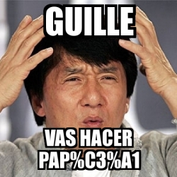 Meme Jackie Chan - Guille Vas hacer pap%C3%A1 - 30500938
