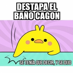 Meme Personalizado - destapa el baÃ±o cagon - 30502645
