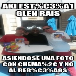 Meme Personalizado - aki est%C3%A1 glen rais asiendose una foto con ...