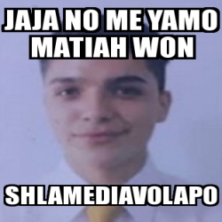 Meme Personalizado - Jaja no me yamo matiah won Shlamediavolapo - 30504490