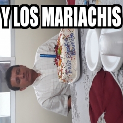 Meme Personalizado - Y los mariachis - 30508342