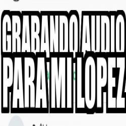 Meme Personalizado - GRABANDO AUDIO PARA MI LOPEZ - 30509370