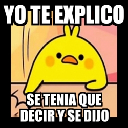 Meme Personalizado - Yo te explico Se tenia que decir y se dijo - 30509553