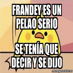 Meme Personalizado - Frandey es un pelao serio - 30511460