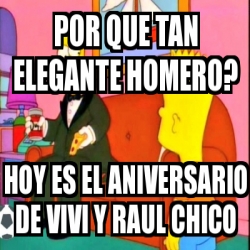 Meme Personalizado - por que tan elegante homero? hoy es el aniversario ...