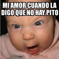 Meme Bebe furioso - Mi amor cuando la digo que no hay pito - 30512611
