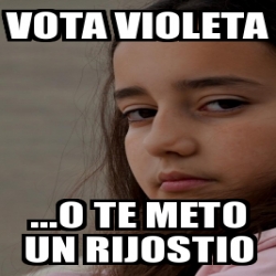 Meme Personalizado - Vota Violeta ...o te meto un rijostio - 30514007