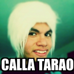 Meme Personalizado - calla tarao - 30514888