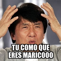 Meme Jackie Chan - tu como que eres maricooo - 30514994