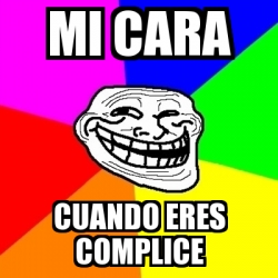 Meme Troll - Mi cara Cuando eres complice - 30515271