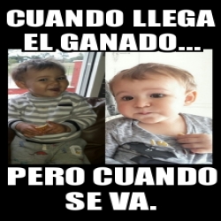 Meme Personalizado - Cuando llega el ganado... Pero cuando se va ...