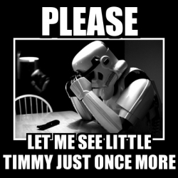 Meme Sad Trooper - please let me see little timmy just once more - 30516639