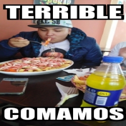 Meme Personalizado - Terrible Comamos - 30517895