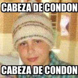 Meme Personalizado - Cabeza de condon Cabeza de condon - 30518890