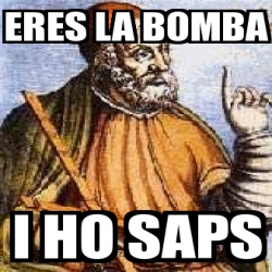 Meme Personalizado - ERES LA BOMBA I HO SAPS - 30519623