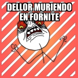 Meme I Hate - dellor muriendo en fornite - 30522334