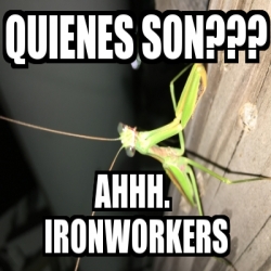 Meme Personalizado - Quienes son??? Ahhh. Ironworkers - 30527162