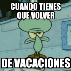 Meme Personalizado - cuando tienes que volver de vacaciones - 30527691