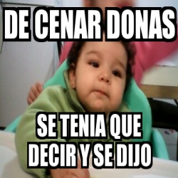 Meme Personalizado - de cenar donas se tenia que decir y se dijo - 30531878