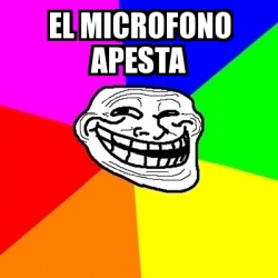 Meme Troll - El microfono apesta - 30533589