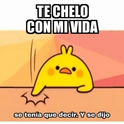 Meme Personalizado - Te chelo con mi vida - 30539424