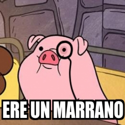 Meme Personalizado - ere un marrano - 30543662