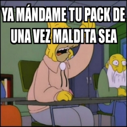 Meme Personalizado - Ya mÃ¡ndame tu pack de una vez maldita sea - 30546782