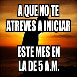Meme Personalizado - A que no te Atreves a iniciar Este mes en la de 5 ...