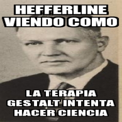 Meme Personalizado - hefferline viendo como la terapia gestalt intenta ...