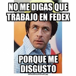 Meme Personalizado - no me digas que trabajo en fedex Porque me ...