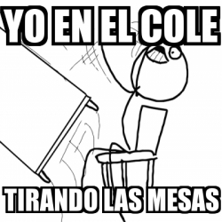 Meme Desk Flip Rage Guy - yo en el cole tirando las mesas - 30551878