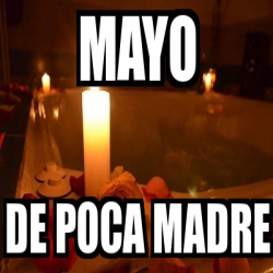 Meme Personalizado - mayo de poca madre - 30552621