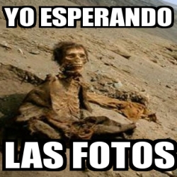 Meme Personalizado - yo Esperando las fotos - 30555081