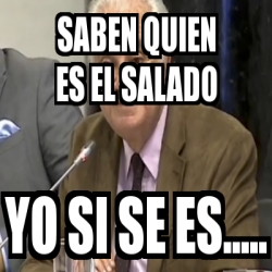 Meme Personalizado - Saben quien es el salado Yo si se es..... - 30555532