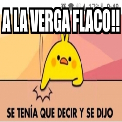 Meme Personalizado - A la verga flaco!! - 30560995