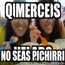 Meme Personalizado - MERCE NO SEAS PICHIRRI - 30561185