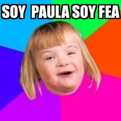 Meme Retard Girl - soy paula soy fea - 30567899