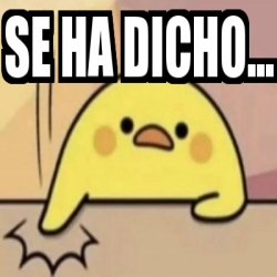 Meme Personalizado - Se ha dicho... - 30568722