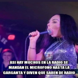 Meme Personalizado - Asi hay muchos en la radio se mandan el microfono ...