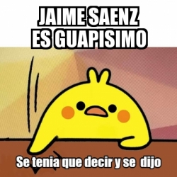 Meme Personalizado - Jaime Saenz es guapisimo - 30578320