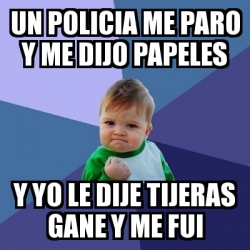 Meme Bebe Exitoso - un policia me paro y me dijo papeles y yo le dije ...