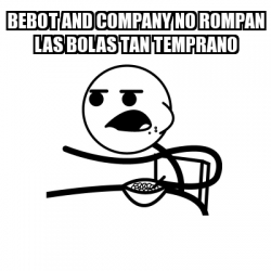 Meme Cereal Guy - Bebot and company no rompan las bolas tan temprano ...