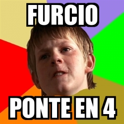 Meme Chico Malo - Furcio Ponte en 4 - 30062386