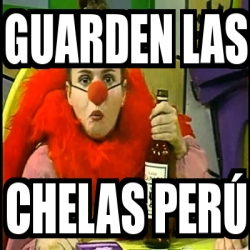 Meme Personalizado - Guarden las chelas perÃº - 30062939