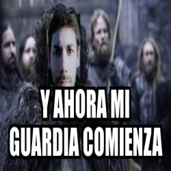 Meme Personalizado - y ahora mi guardia comienza - 30063568