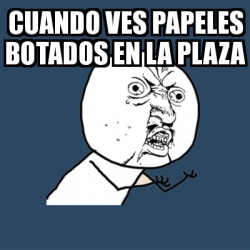 Meme Y U No - cuando ves papeles botados en la plaza - 30064321