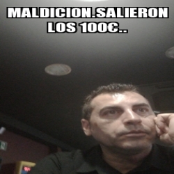 Meme Personalizado - Maldicion.salieron los 100â‚¬.. - 30069097