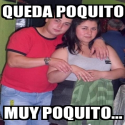 Meme Personalizado - Queda poquito Muy poquito... - 30606426