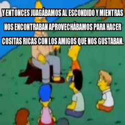 Meme Personalizado - Y Entonces juagÃ¡bamos al escondido y mientras nos ...